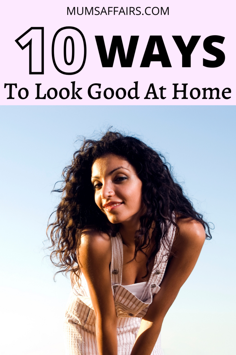 10 Ways to Look Good at Home - Mums Affairs